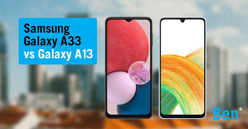 Samsung Galaxy A33 vs Samsung Galaxy A13 | Ben Blog
